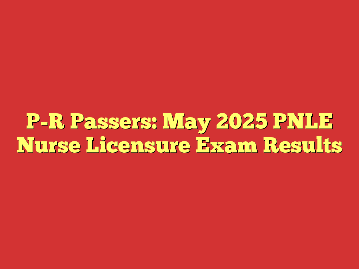 P-R Passers: May 2025 PNLE Nurse Licensure Exam Results - PRC Board ...