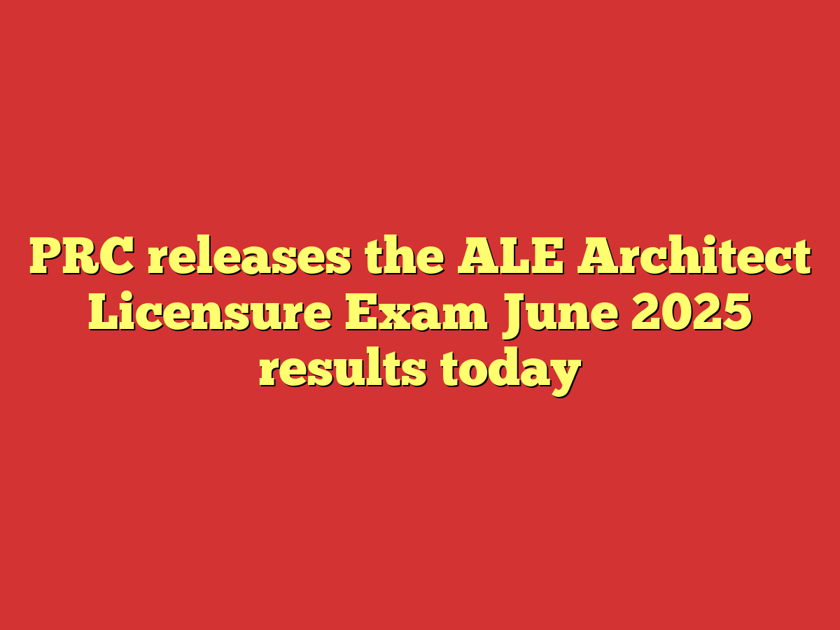 PRC Releases The ALE Architect Licensure Exam June 2025 Results Today ...